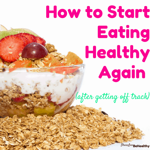 How to Start Eating Healthy Again (after getting off track)