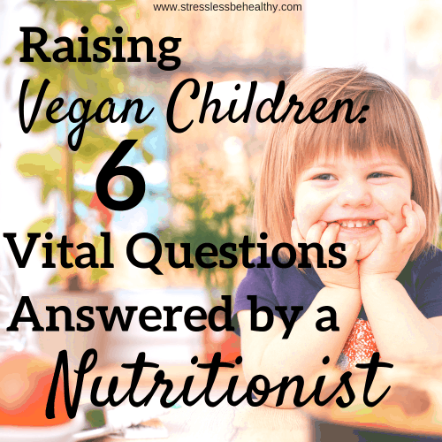 Raising Vegan Children: 6 Vital Questions Answered by a Nutritionist
