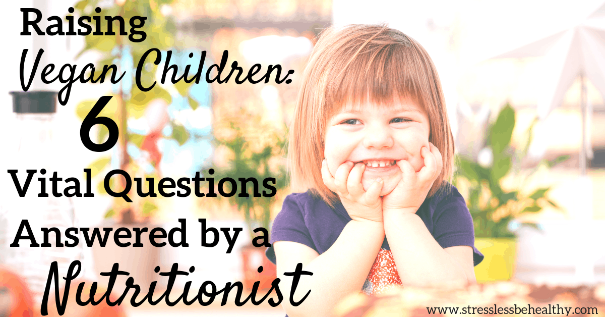 Raising Vegan Children: 6 Vital Questions Answered by a Nutritionist