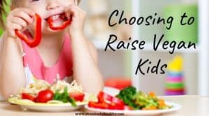 Choosing to Raise Vegan Kids | Ultimate Guide for Raising Vegan Kids