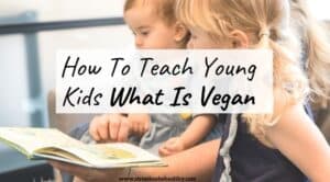 How To Teach Young Kids What Is Vegan | Guide for Raising Vegan Kids