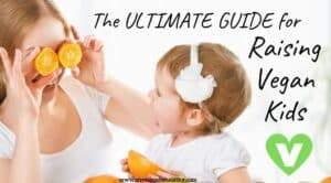 Choosing to Raise Vegan Kids | Ultimate Guide for Raising Vegan Kids